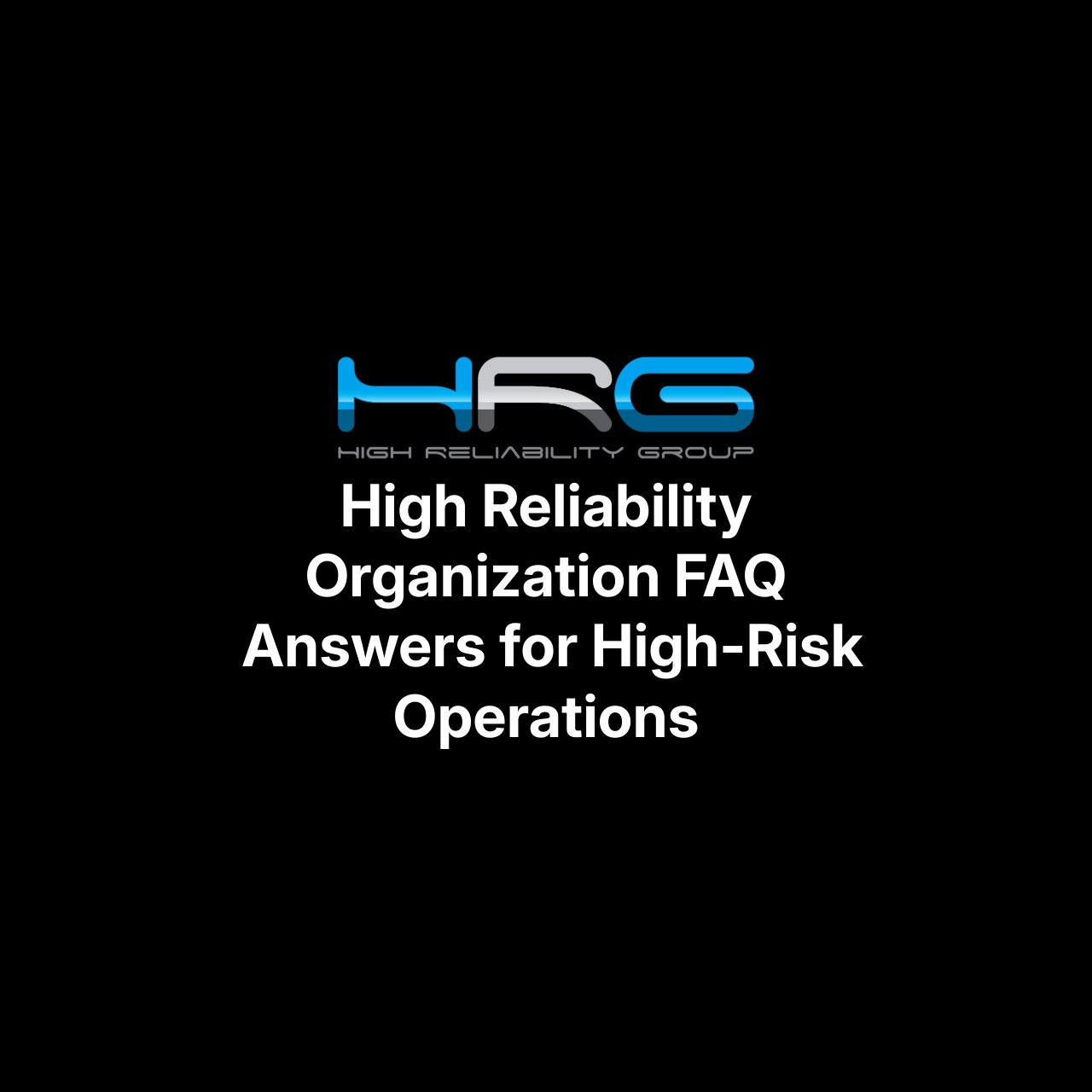 High Reliability Organization FAQ | Answers for High-Risk Operations